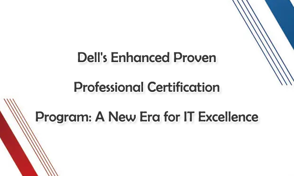 Dell's Enhanced Proven Professional Certification Program: A New Era ...